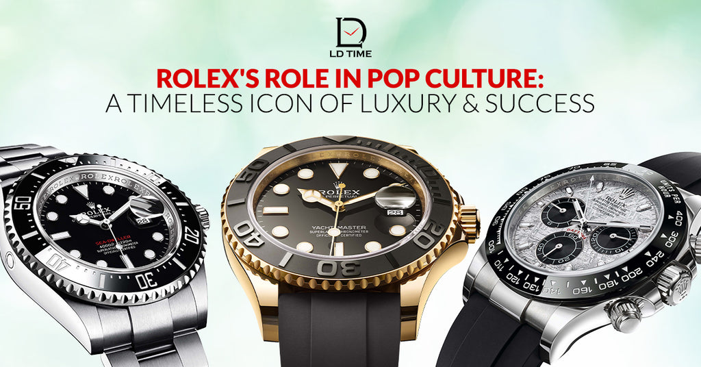 Rolex's Role In Pop Culture: A Timeless Icon of Luxury & Success – LD Time